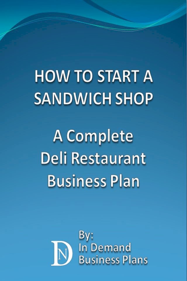 How To Start A Sandwich Shop: A Complete Deli Restaurant Business Plan ...
