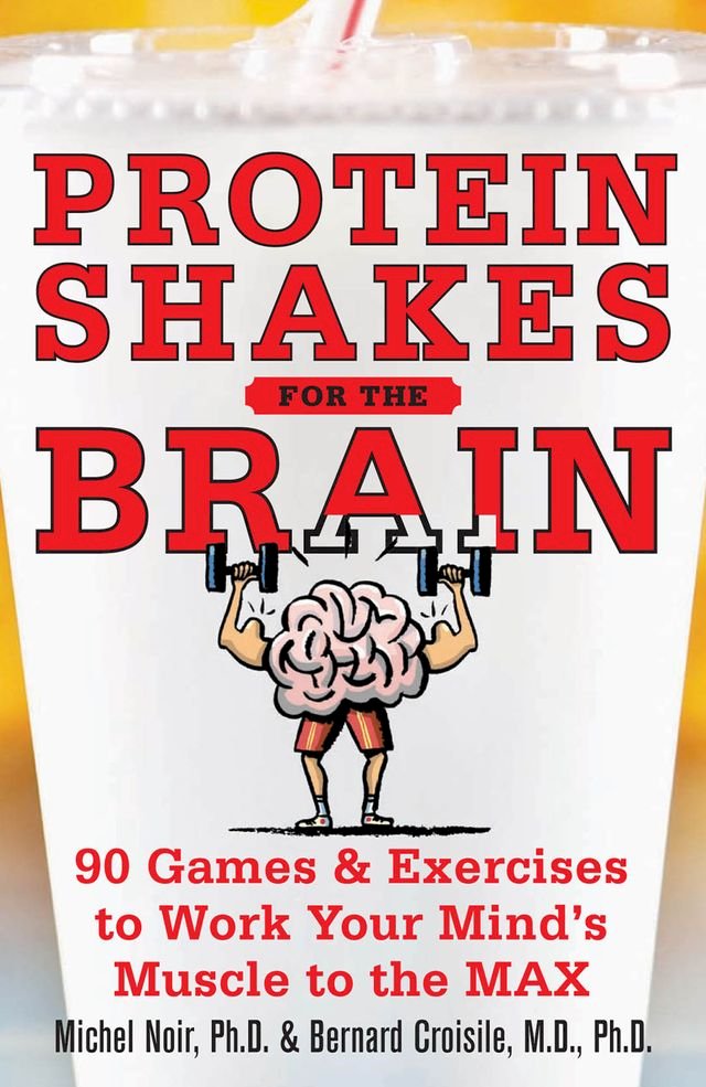 Protein Shakes for the Brain: 90 Games and Exercises to Work Your Mind ...