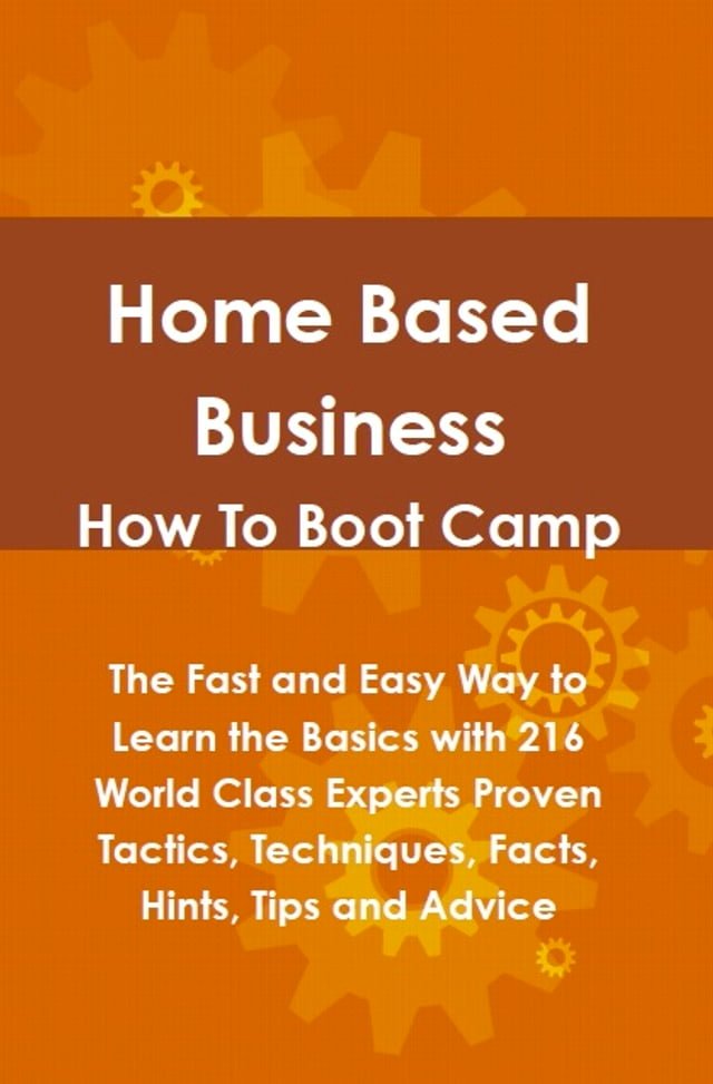 Home Based Business How To Boot Camp: The Fast and Easy Way to Learn the Basics with 216 Wor ...