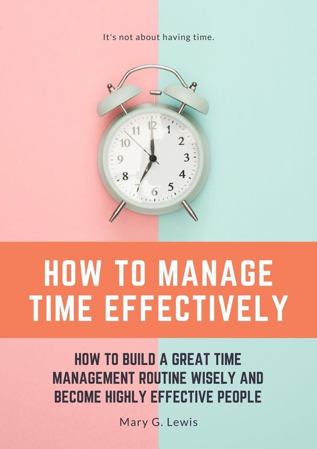 How to Manage Time Effectively: How to Build a Great Time Management ...