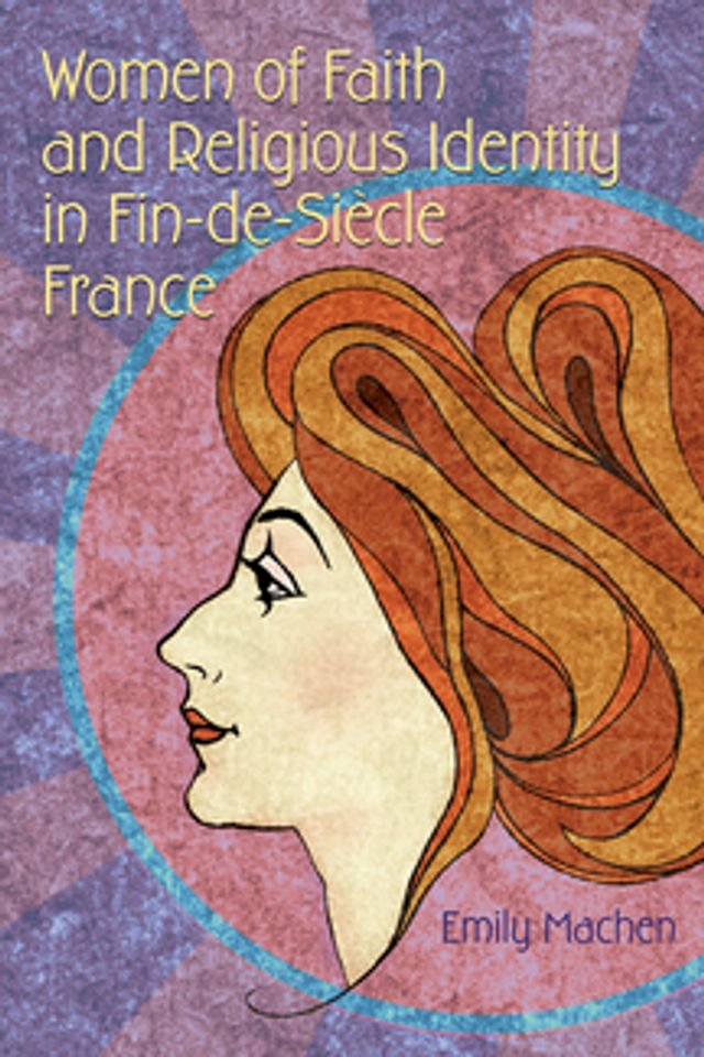 Women of Faith and Religious Identity in Fin-de-Siècle France - PChome ...