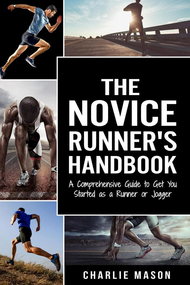 The Novice Runner's Handbook: A Comprehensive Guide to Get You Started ...