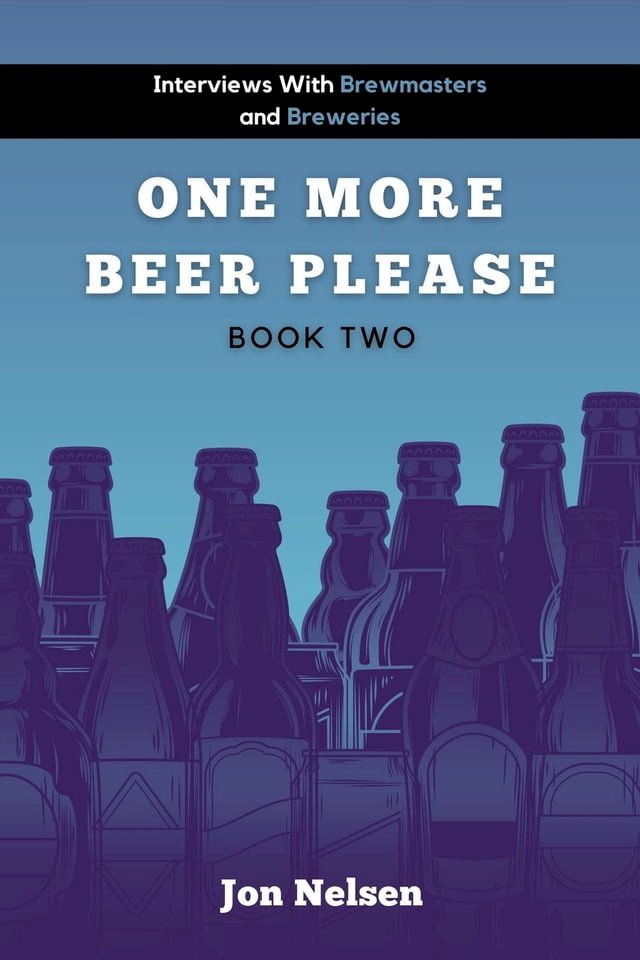 One More Beer, Please (Book Two): Interviews with Brewmasters and ...