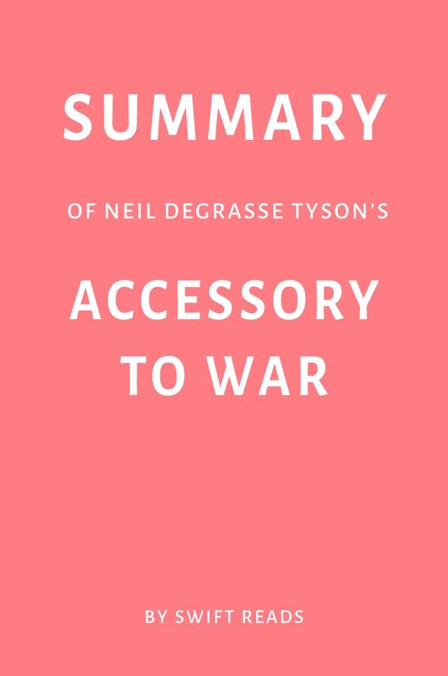 Summary of Neil deGrasse Tyson’s Accessory to War by Swift Reads ...