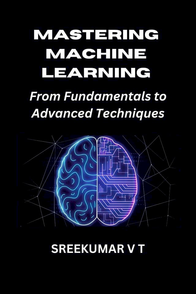 Mastering Machine Learning: From Fundamentals to Advanced Techniques - PChome 24h書店