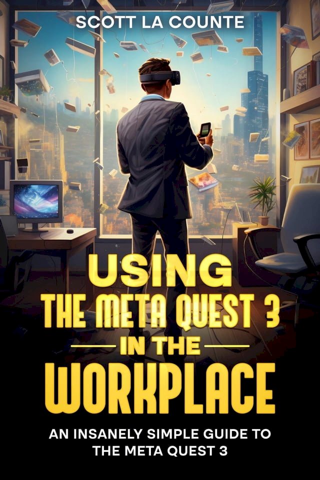 Using the Meta Quest 3 In the Workplace: An Insanely Simple Guide to ...