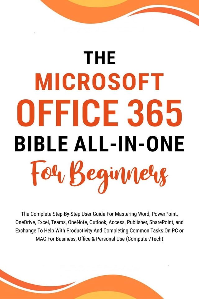 The Microsoft Office 365 Bible All-in-One For Beginners: The Complete ...