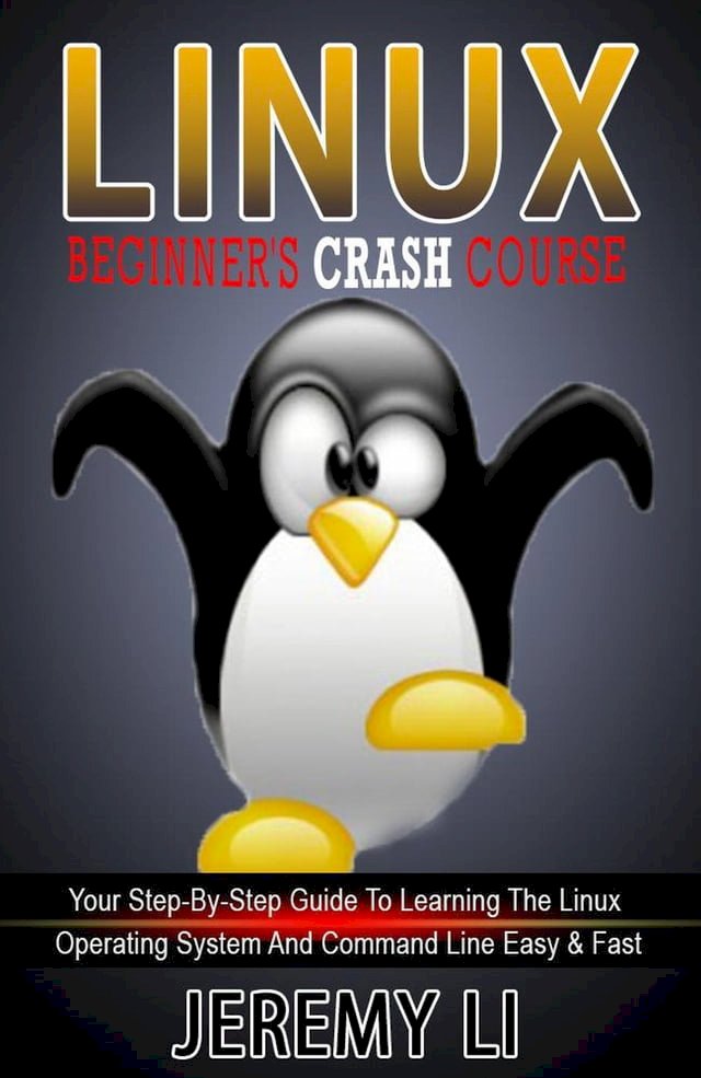 LINUX: Beginner's Crash Course. Your Step-By-Step Guide To Learning The ...