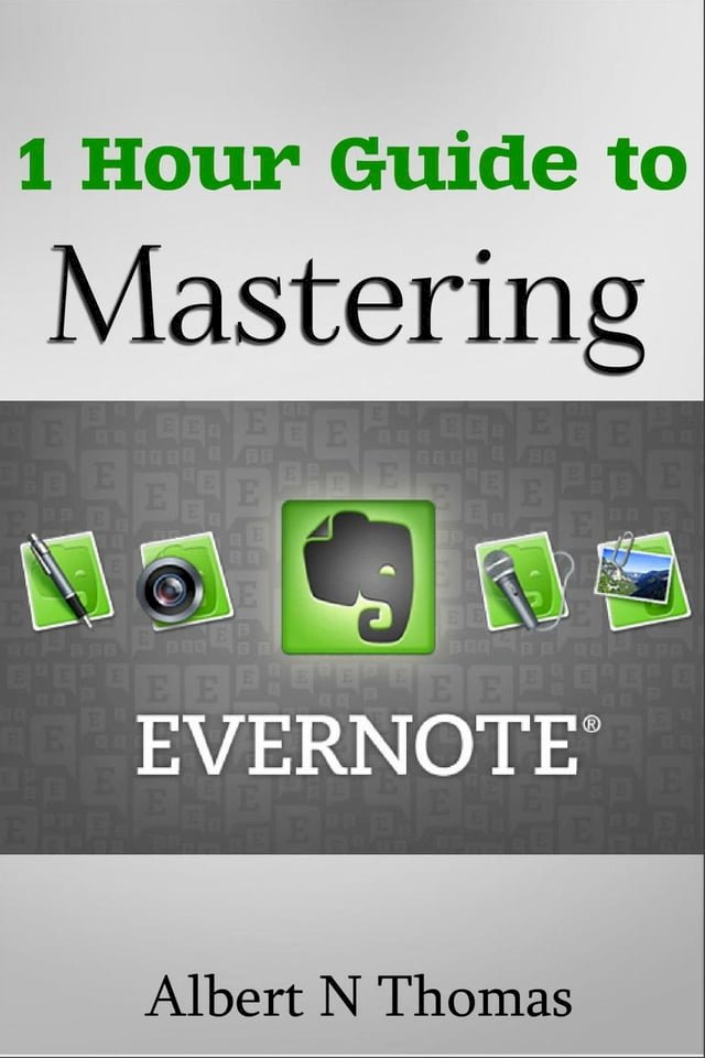 1 Hour Guide to Mastering Evernote Learn How You Can Organize and Find Everything that’s Im ...