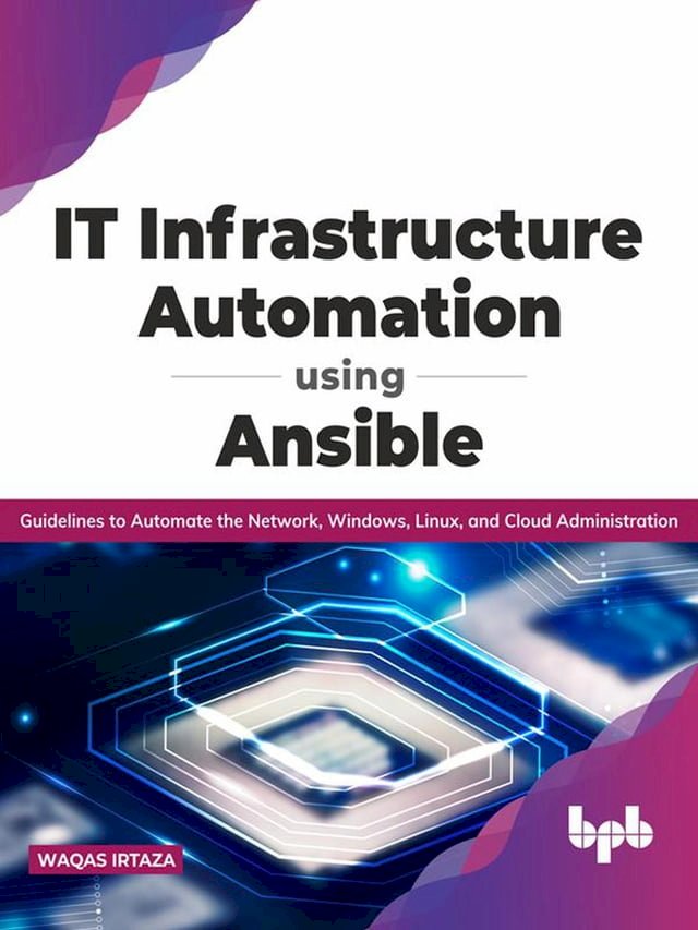 IT Infrastructure Automation Using Ansible: Guidelines to Automate the Network, Windows, Lin ...