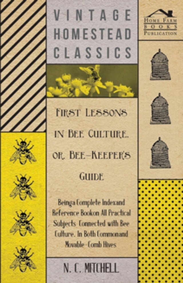 First Lessons in Bee Culture or, Bee-Keeper's Guide - Being a Complete ...