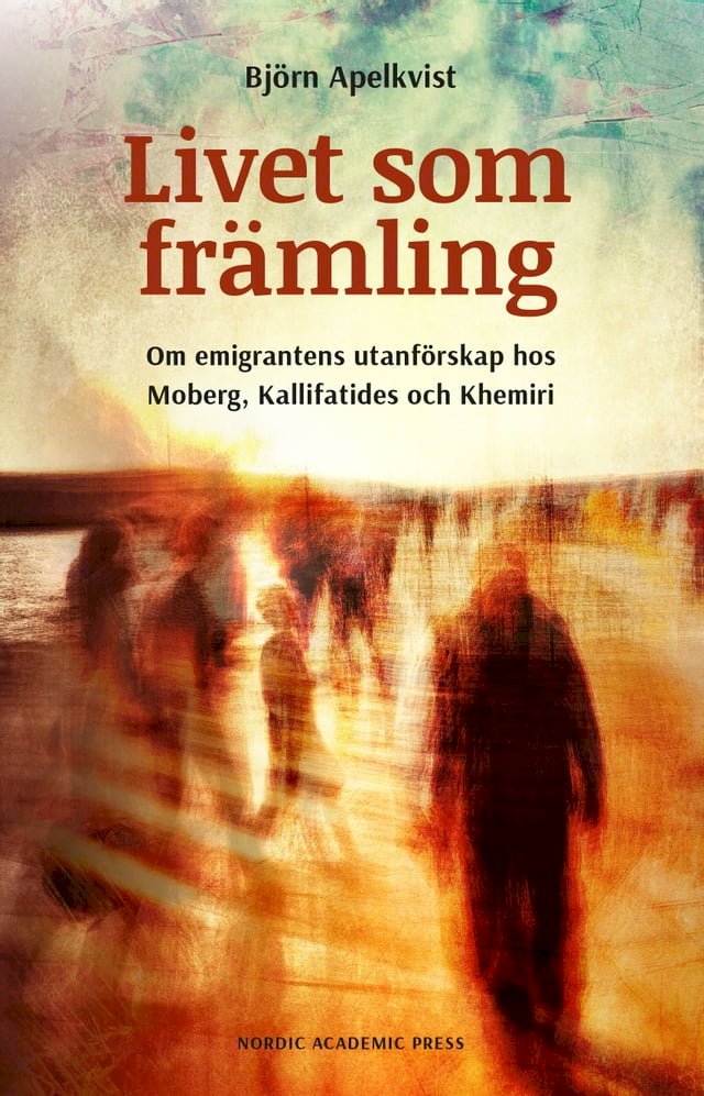 Livet som främling: Om emigrantens utanförskap hos Moberg, Kallifatides ...