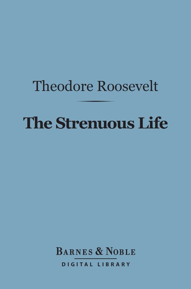 The Strenuous Life Essays and Addresses (Barnes & Noble Digital Library ...